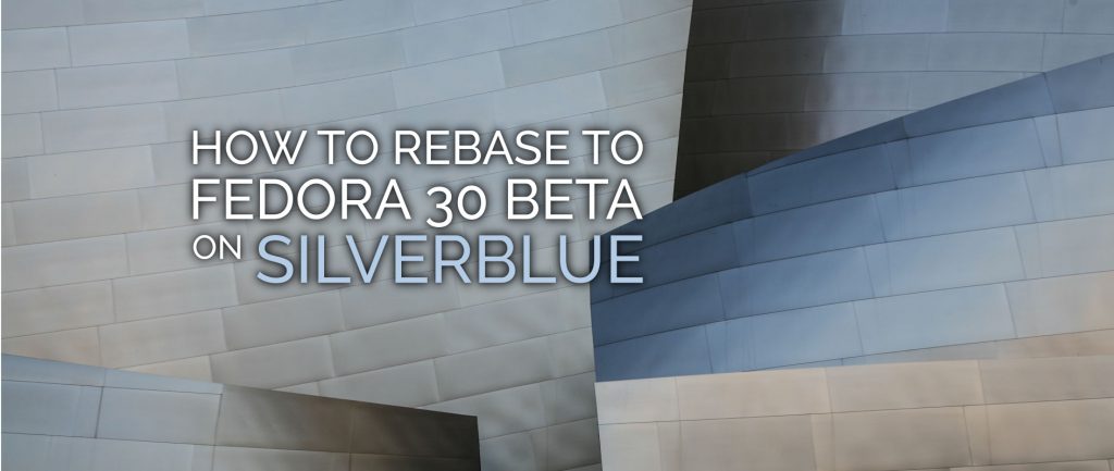 How to rebase to Fedora 30 Beta on Silverblue - Fedora Magazine