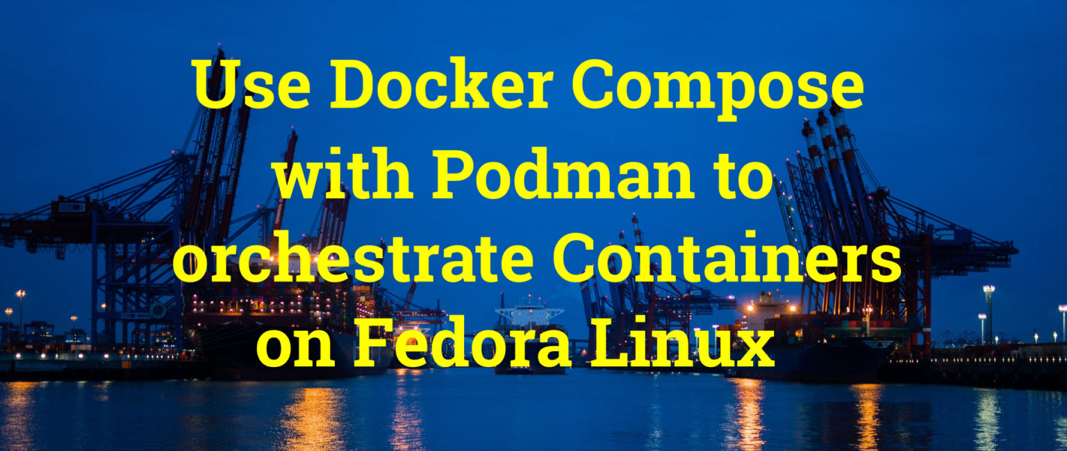 Use Docker Compose with Podman to Orchestrate Containers on Fedora ... Use Docker Compose with Podman to Orchestrate Containers on Fedora ...