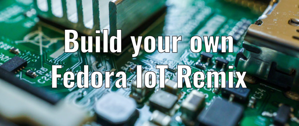 Build your own Fedora IoT Remix - Fedora Magazine