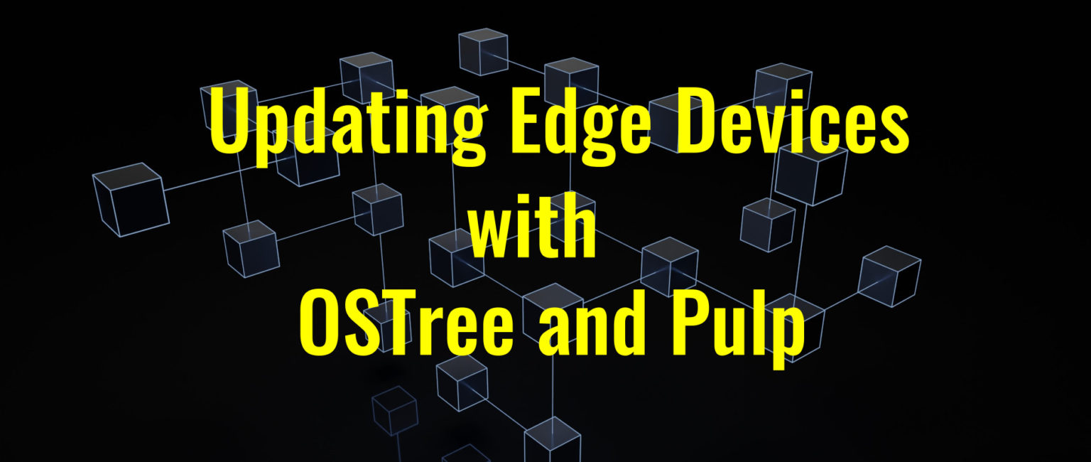Updating Edge Devices with OSTree and Pulp - Fedora Magazine