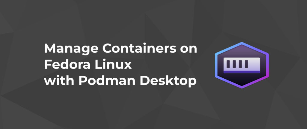 Manage containers on Fedora Linux with Podman Desktop - Fedora Magazine Manage containers on ...
