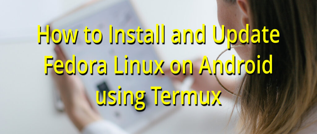 How to Install and Update Fedora Linux on Android using Termux - Fedora Magazine