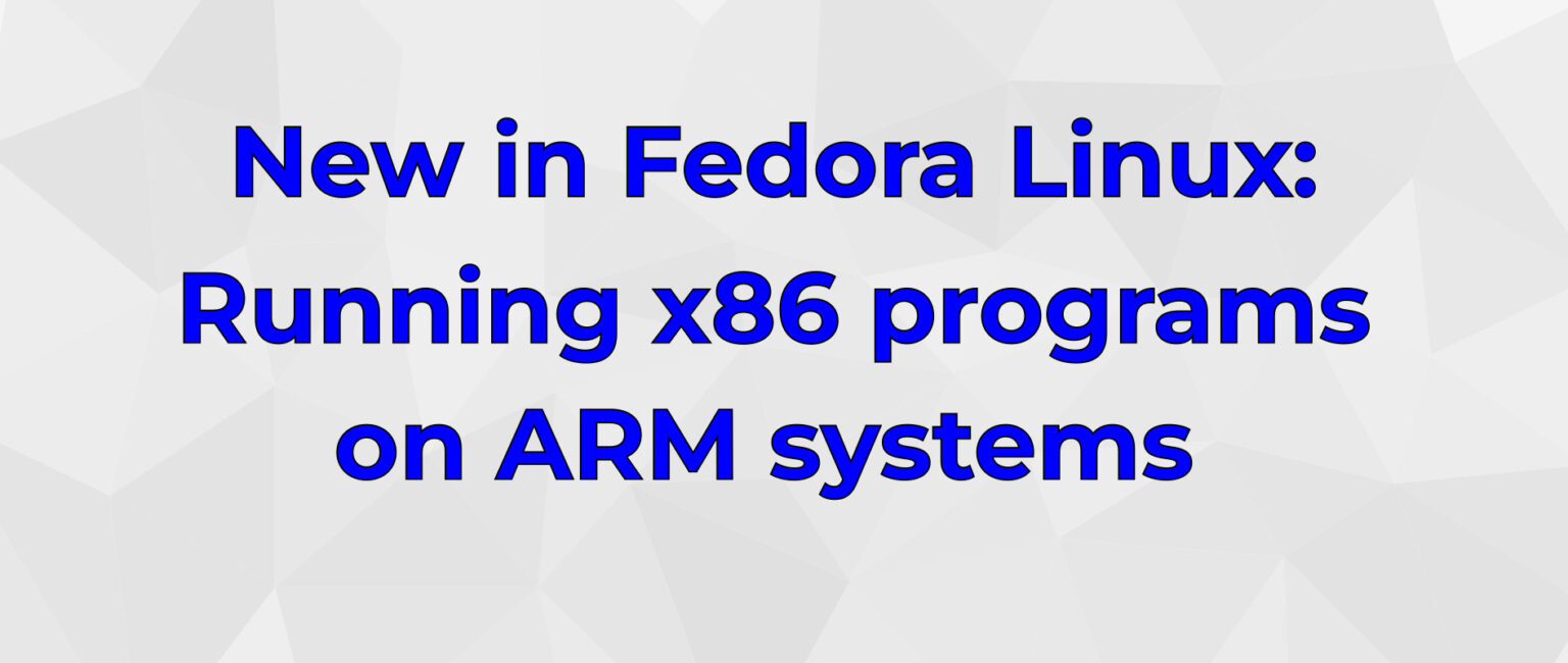 New in Fedora: Running x86 programs on ARM systems - Fedora Magazine